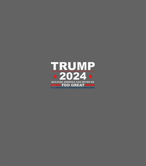 Trump 2024 Because America Can Never Be Too Great Funny Digital Art By