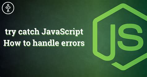 try catch javascript how to handle errors