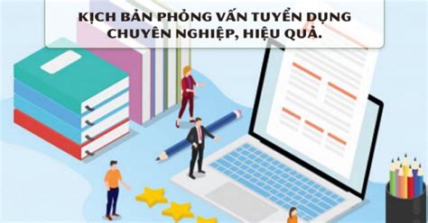 Top 10 Kịch Bản Phỏng Vấn Xin Việc Mới Nhất Năm 2022 Kiến Thức Cho