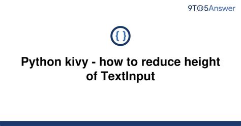 [solved] python kivy how to reduce height of textinput 9to5answer