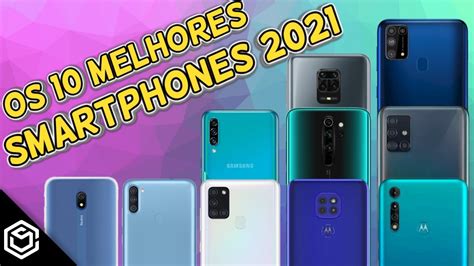 Melhores Smartphones 2021 Os 10 Melhores Smartphones De Custo