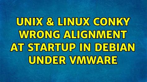 unix and linux conky wrong alignment at startup in debian under vmware