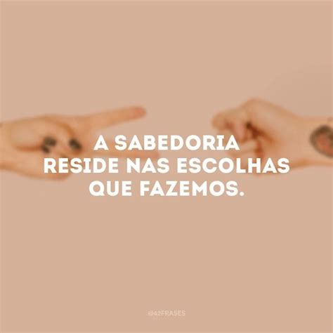 40 Frases De Sabedoria Para Status Que Servirão De Lição Para Muitos