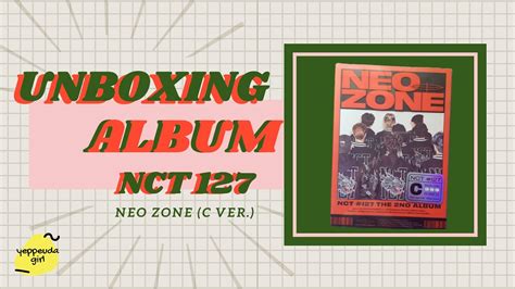 Unboxing Nct 127 2nd Album Neo Zone C Ver Youtube