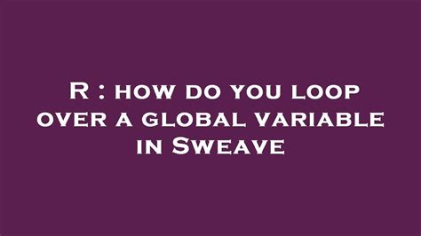 r how do you loop over a global variable in sweave youtube