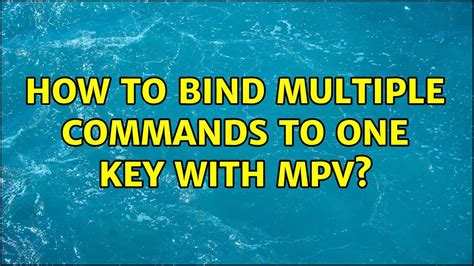 how to bind multiple commands to one key with mpv youtube