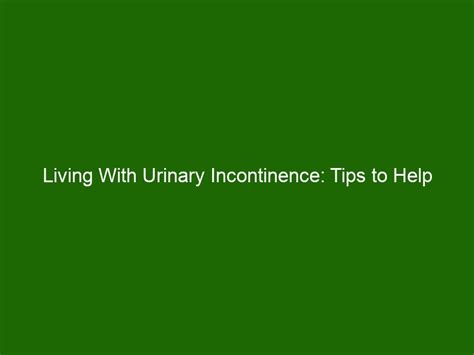 Living With Urinary Incontinence Tips To Help You Manage It Health
