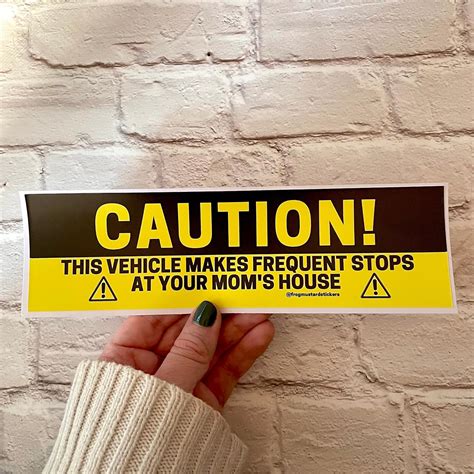 Caution This Vehicle Makes Frequent Stops At Your Moms