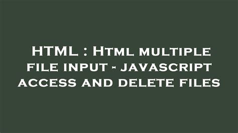 html html multiple file input javascript access and delete files