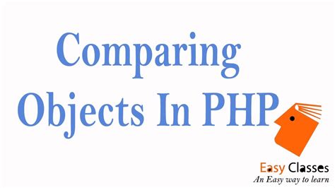 php tutorial comparing class objects in php youtube