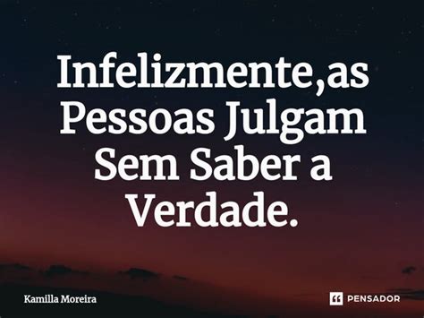 ⁠infelizmente As Pessoas Julgam Sem Kamilla Moreira Pensador