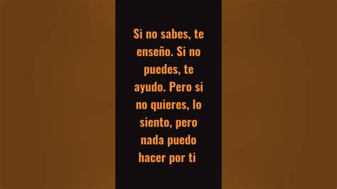 Si No Sabes Te Enseño Si No Puedes Te Ayudo Pero Si No Quieres Lo