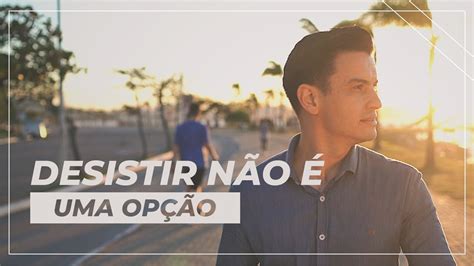 Não Desista Desistir Não é Uma Opção Wagner Ribeiro Youtube