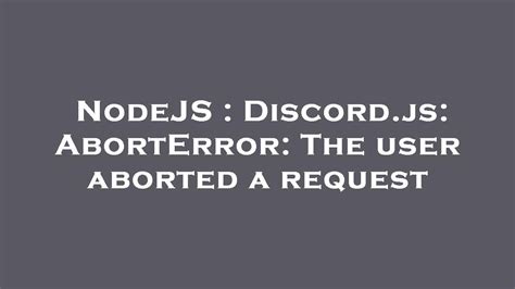 nodejs discord js aborterror the user aborted a request youtube