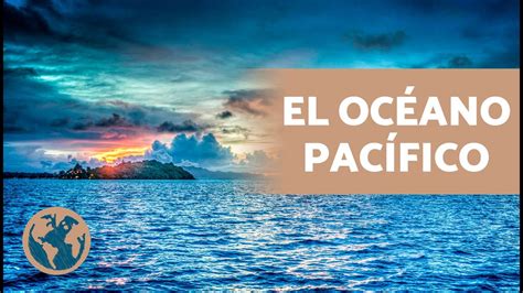 ¿cÓmo Es El OcÉano PacÍfico ⛵ Características Conservación E