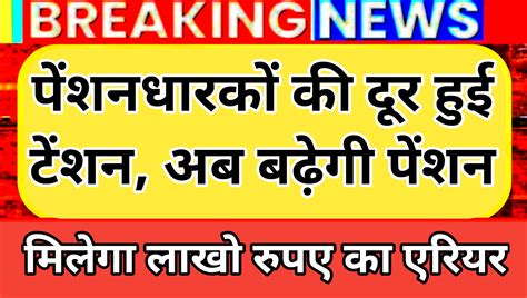 खुशखबरी पेंशनधारकों की दूर हुई टेंशन अब बढ़ेगी उनकी पेंशन मिलेगा