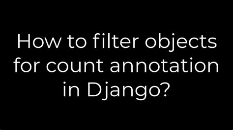 python how to filter objects for count annotation in django 5solution