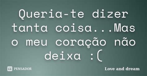 Queria Te Dizer Tanta Coisa Mas O Meu Love And Dream Pensador