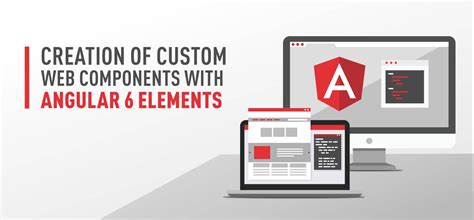creation of custom web components with angular 6 elements