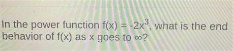 Solved In The Power Function F X 2x 3 What Is The End Behavior Of