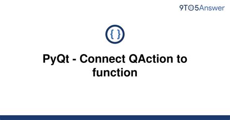 [solved] pyqt connect qaction to function 9to5answer