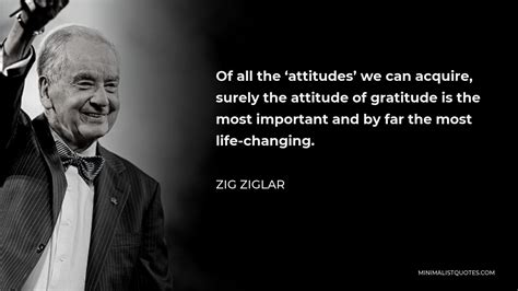 Zig Ziglar Quote Of All The Attitudes We Can Acquire Surely The