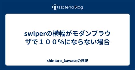 swiperの横幅がモダンブラウザで100％にならない場合 shintaro kawaseの日記