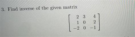 solved 3 find inverse of the given matrix 4 2 3 1 0 20 2