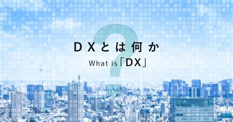 Dx（デジタルトランスフォーメーション）とは？意味や定義、成功事例3つと推進プロセスまでご紹介｜顧客視点の品質保証 Ux