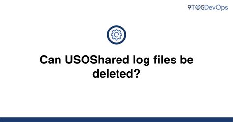 [solved] can usoshared log files be deleted 9to5answer