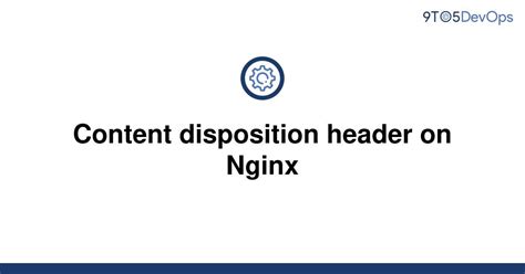 [solved] content disposition header on nginx 9to5answer
