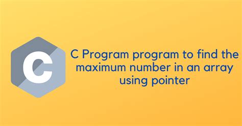 c program to find the maximum number in an array using pointer