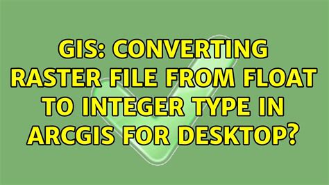 gis converting raster file from float to integer type in arcgis for