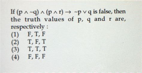 if p→ q ∨ r is false then the truth values of p q r are respectively