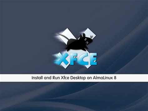 how to install and run xfce desktop on almalinux 8 orcacore