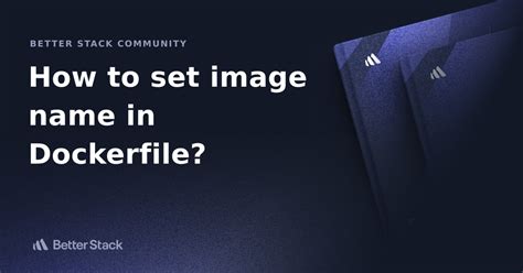 how to set image name in dockerfile better stack community