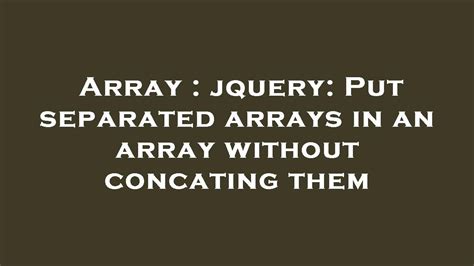 array jquery put separated arrays in an array without concating them
