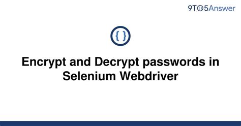 [solved] encrypt and decrypt passwords in selenium 9to5answer