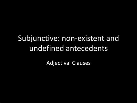 15 Subjunctive Non Existent And Undefined Antecedents Ppt