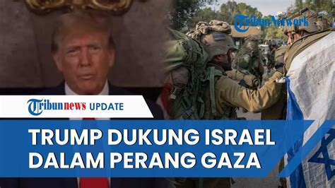 Donald Trump Dukung Perang Israel Di Gaza Klaim Invasi Tak Akan