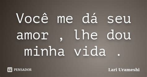 Você Me Dá Seu Amor Lhe Dou Minha Lari Urameshi Pensador