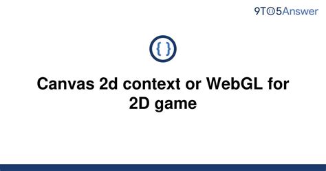 [solved] canvas 2d context or webgl for 2d game 9to5answer