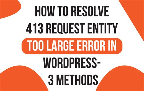 how to resolve 413 request entity too large error in wordpress 3 methods