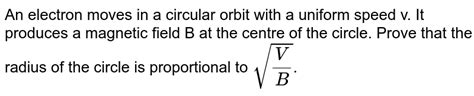 An Electron Moves In Circular Orbit With Uniform Speed V It Prod