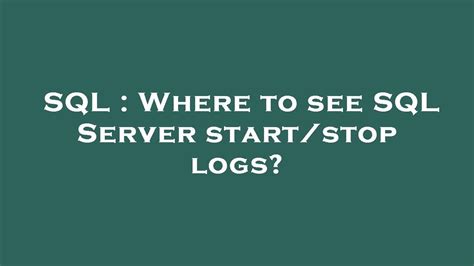 sql where to see sql server start stop logs youtube