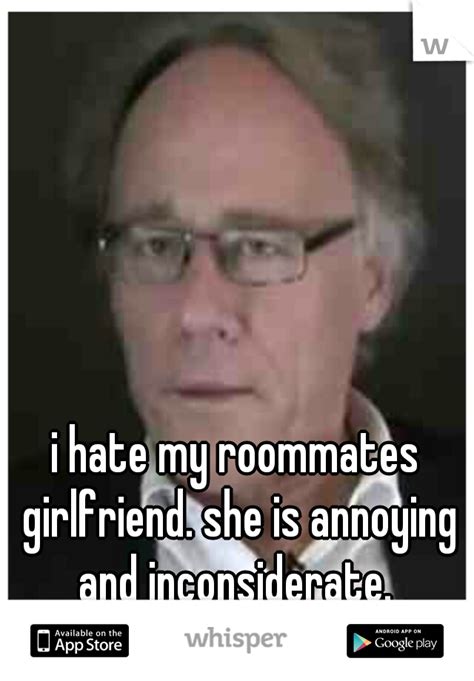 I Hate My Roommates Girlfriend She Is Annoying And Inconsiderate