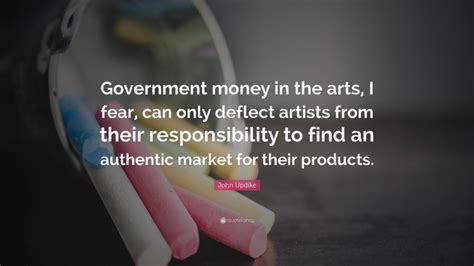 John Updike Quote “government Money In The Arts I Fear Can Only