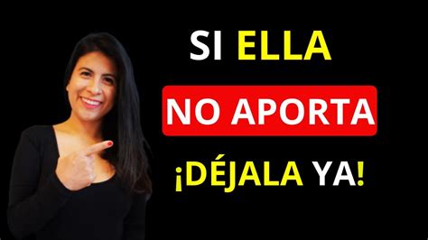 Si Una Mujer No Aporta Esto ¡dÉjala Ya Youtube