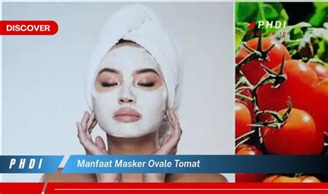 Temukan Manfaat Masker Ovale Tomat Yang Bikin Kamu Penasaran