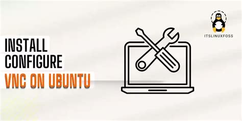 how to install and configure vnc on ubuntu 20 04 its linux foss